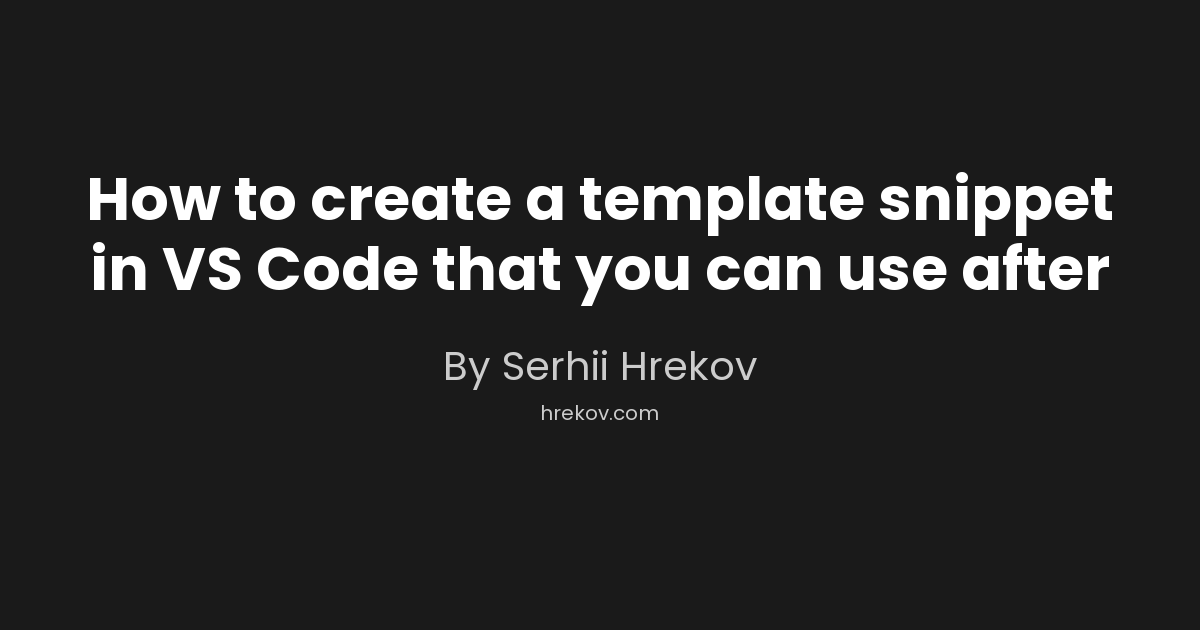 How to create a template snippet in VS Code that you can use after ...