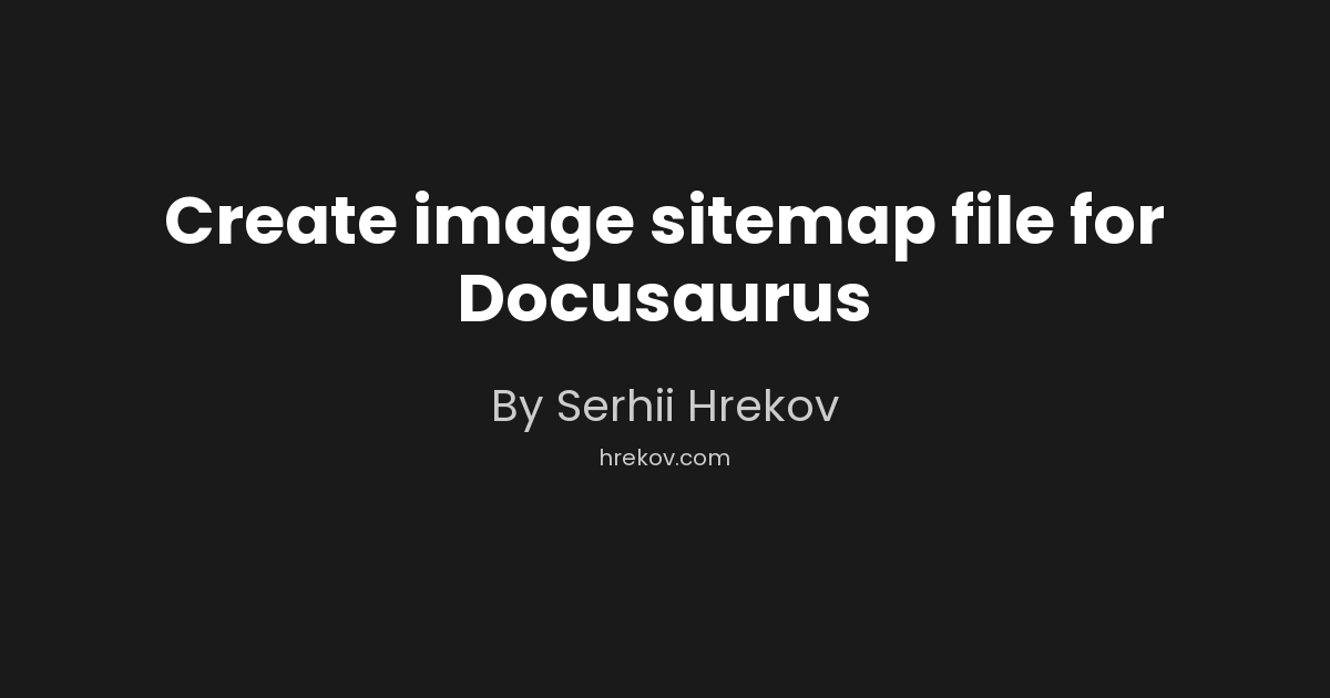 Create image sitemap file for Docusaurus | Backend APIs, Web Apps, Bots & Automation | Hrekov