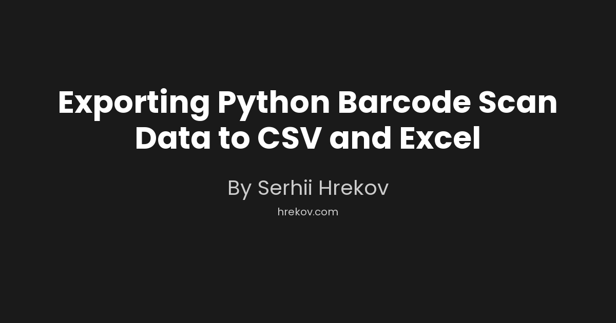 Exporting Python Barcode Scan Data to CSV and Excel | Backend APIs, Web Apps, Bots & Automation ...
