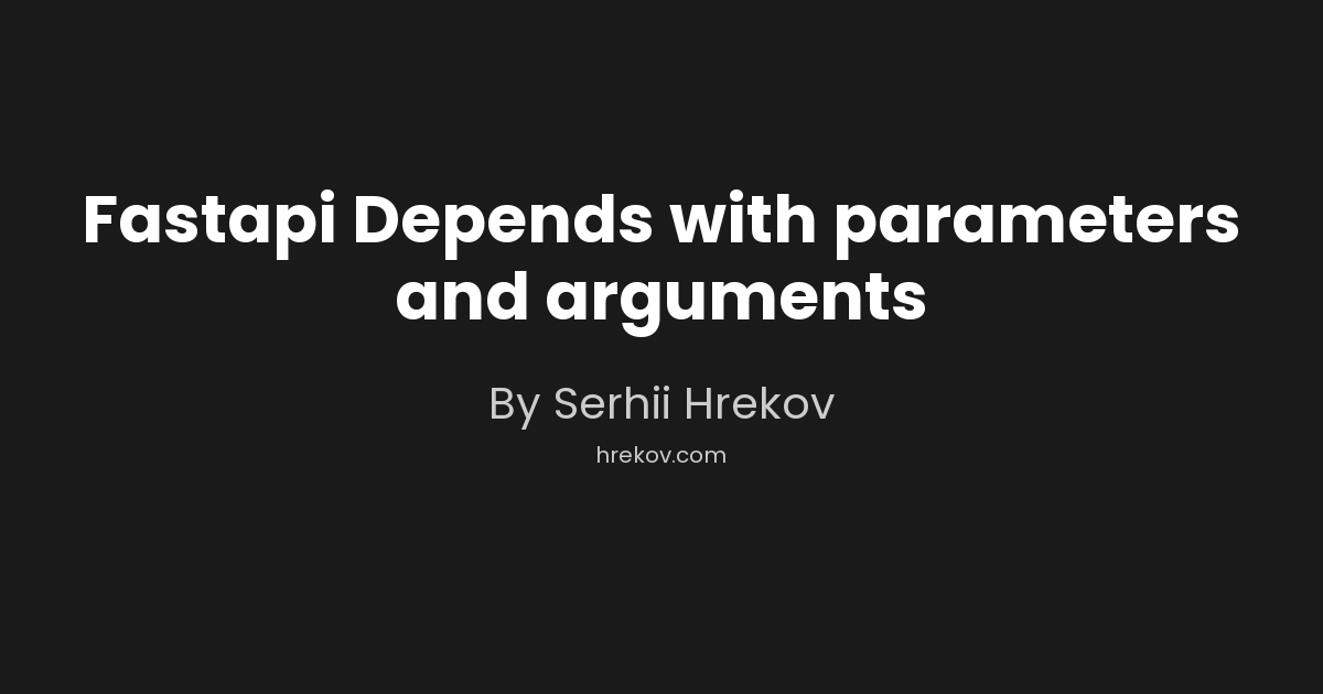 Fastapi Depends with parameters and arguments | Backend APIs, Web Apps, Bots & Automation | Hrekov