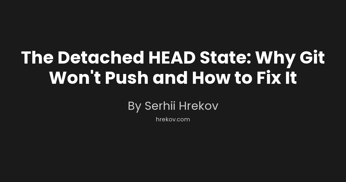 The Detached Head State Why Git Wont Push And How To Fix It Backend Apis Web Apps Bots
