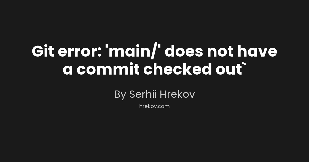Git Error Main Does Not Have A Commit Checked Out` Software Engineering Notes