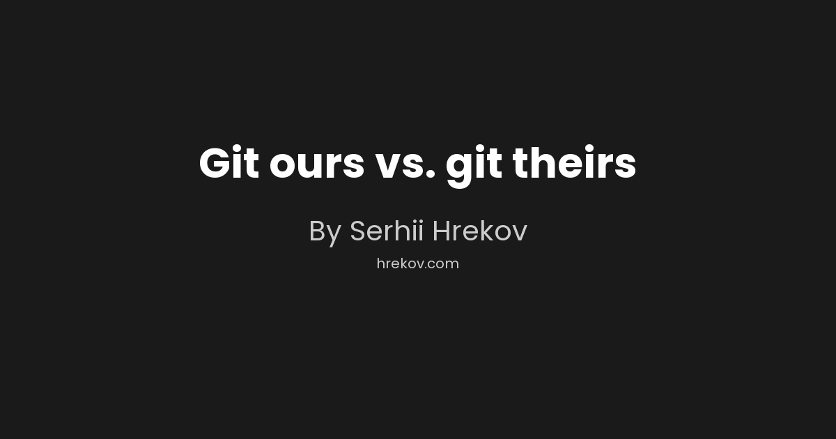 Git Ours Vs Git Theirs Backend Apis Web Apps Bots And Automation Hrekov