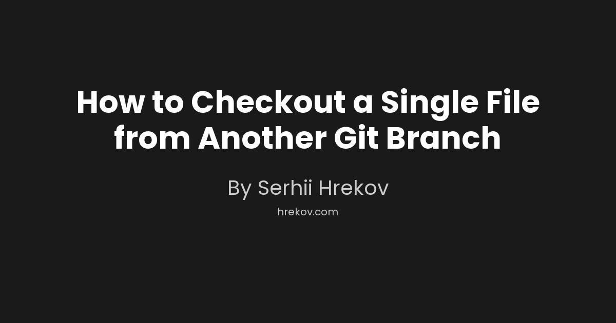 How To Checkout A Single File From Another Git Branch Backend Apis Web Apps Bots