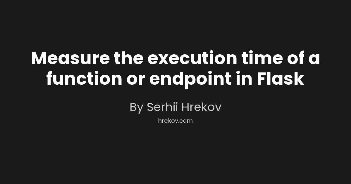 Measure the execution time of a function or endpoint in Flask ...