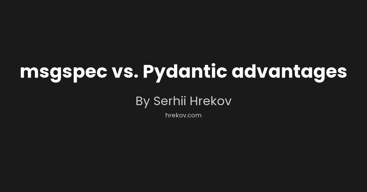 msgspec vs. Pydantic advantages | Backend APIs, Web Apps, Bots & Automation | Hrekov