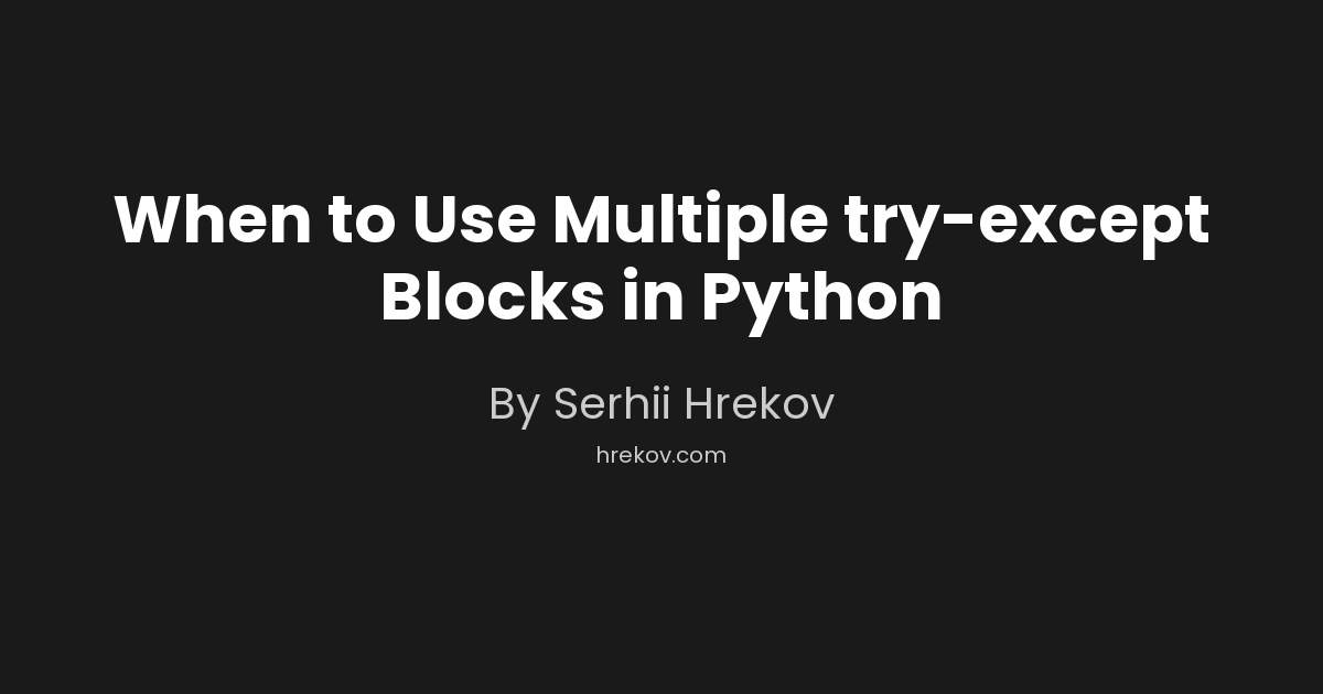 When to Use Multiple try-except Blocks in Python | Backend APIs, Web ...