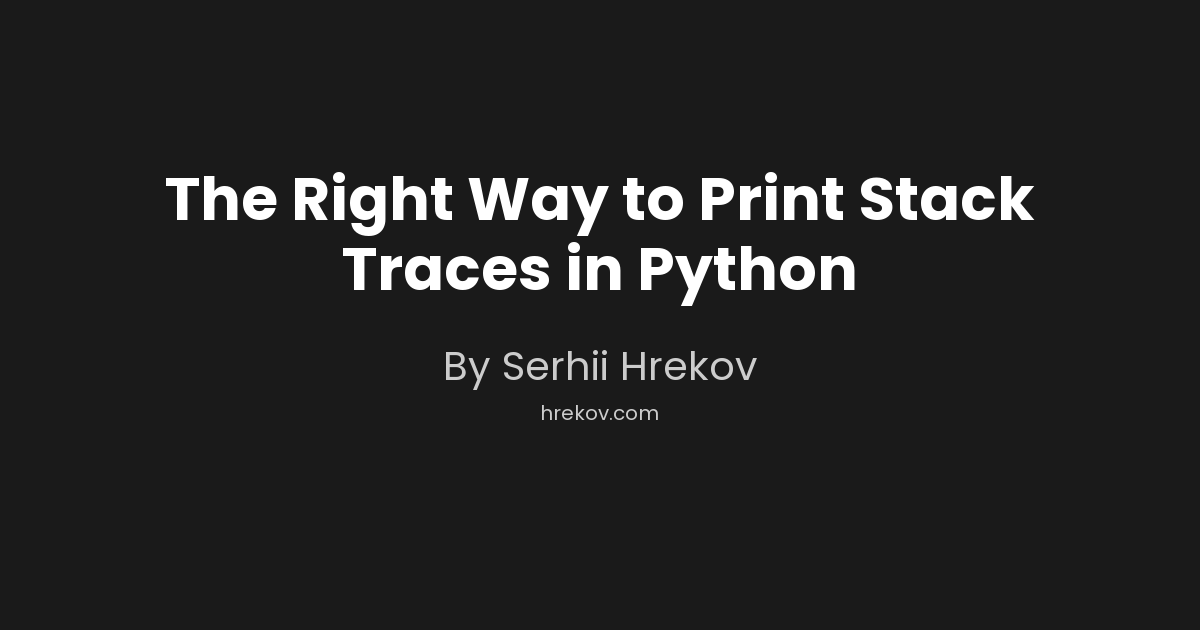 The Right Way to Print Stack Traces in Python | Backend APIs, Web Apps, Bots & Automation | Hrekov