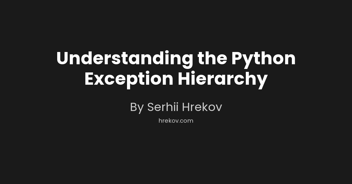 Understanding the Python Exception Hierarchy | Backend APIs, Web Apps ...