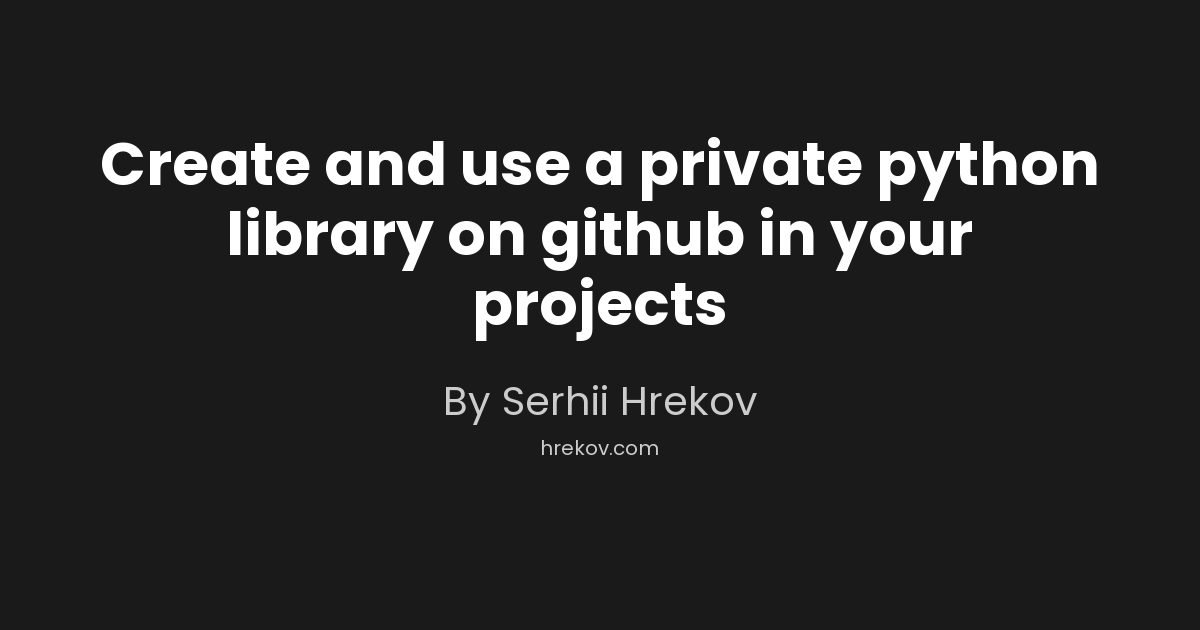 Create And Use A Private Python Library On Github In Your Projects Software Engineering Notes
