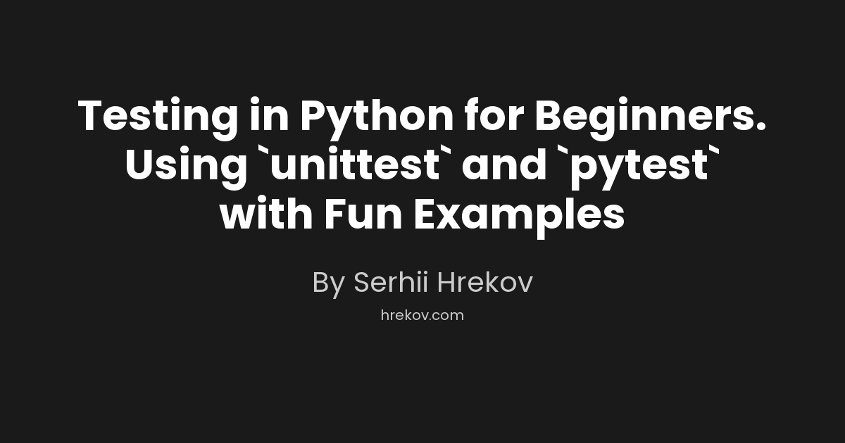 Testing in Python for Beginners. Using `unittest` and `pytest` with Fun ...