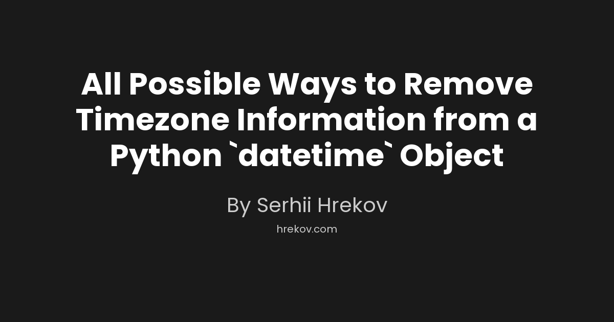 All Possible Ways to Remove Timezone Information from a Python `datetime` Object | Backend APIs ...
