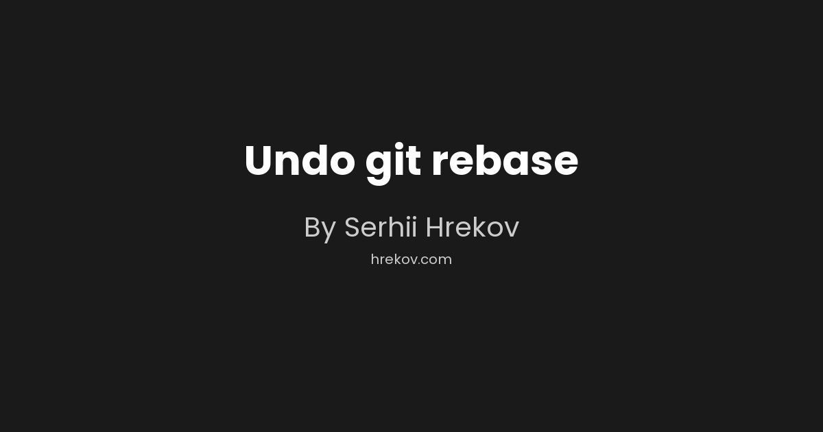 Undo git rebase | Backend APIs, Web Apps, Bots & Automation | Hrekov