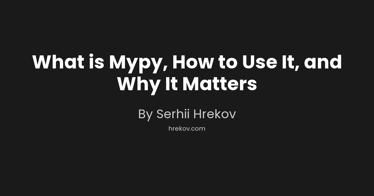 What is Mypy, How to Use It, and Why It Matters | Backend APIs, Web Apps, Bots & Automation | Hrekov