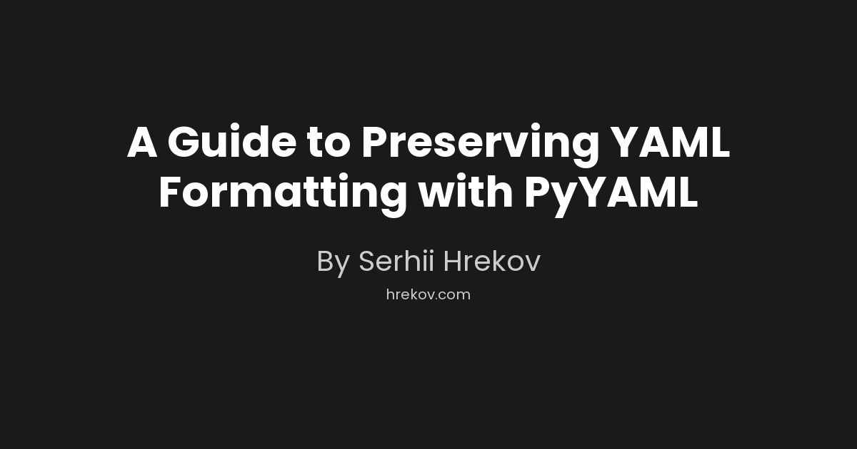 A Guide to Preserving YAML Formatting with PyYAML | Backend APIs, Web Apps, Bots & Automation ...